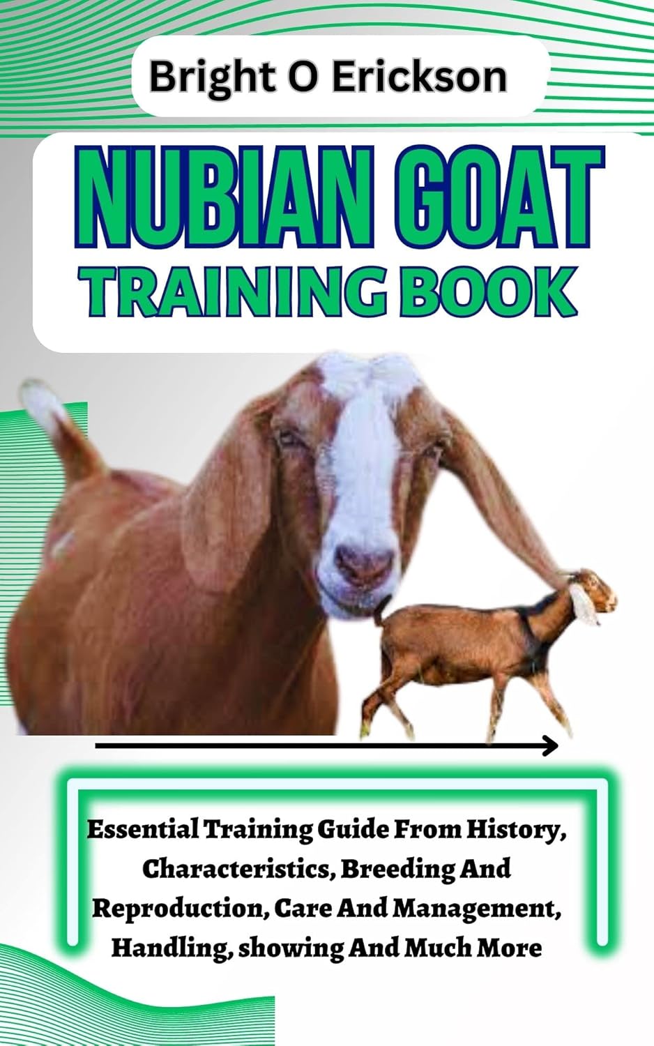 NUBIAN GOAT TRAINING BOOK: Essential Training Guide From History, Characteristics, Breeding And ...