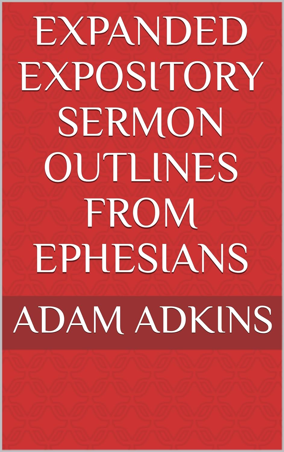 Expanded Expository Sermon Outlines from Ephesians eBook : Adkins, Adam ...