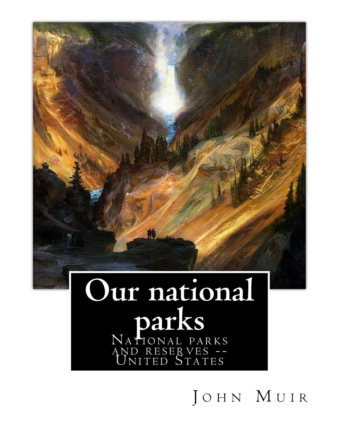 Our national parks, By John Muir: John Muir ( April 21, 1838 – December ...