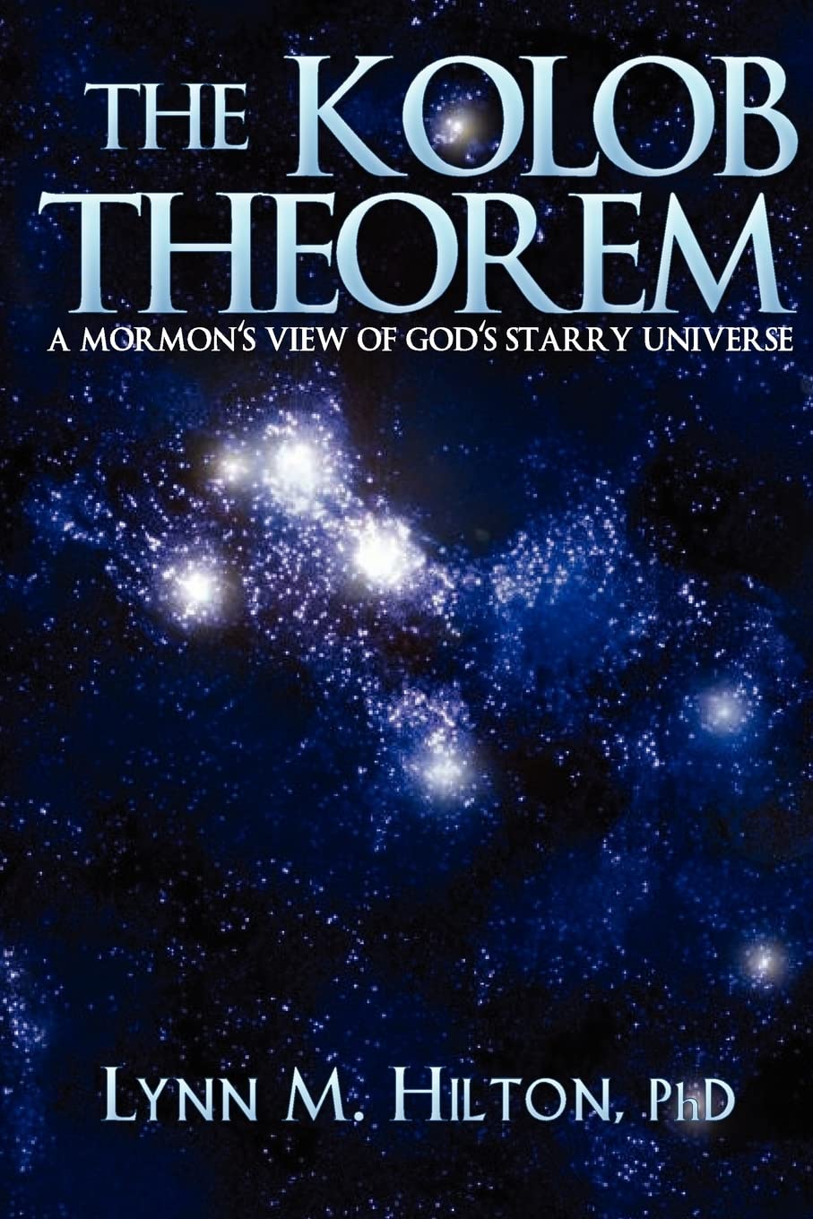 The Kolob Theorem: A Mormon's View of God's Starry Universe: Hilton PhD ...