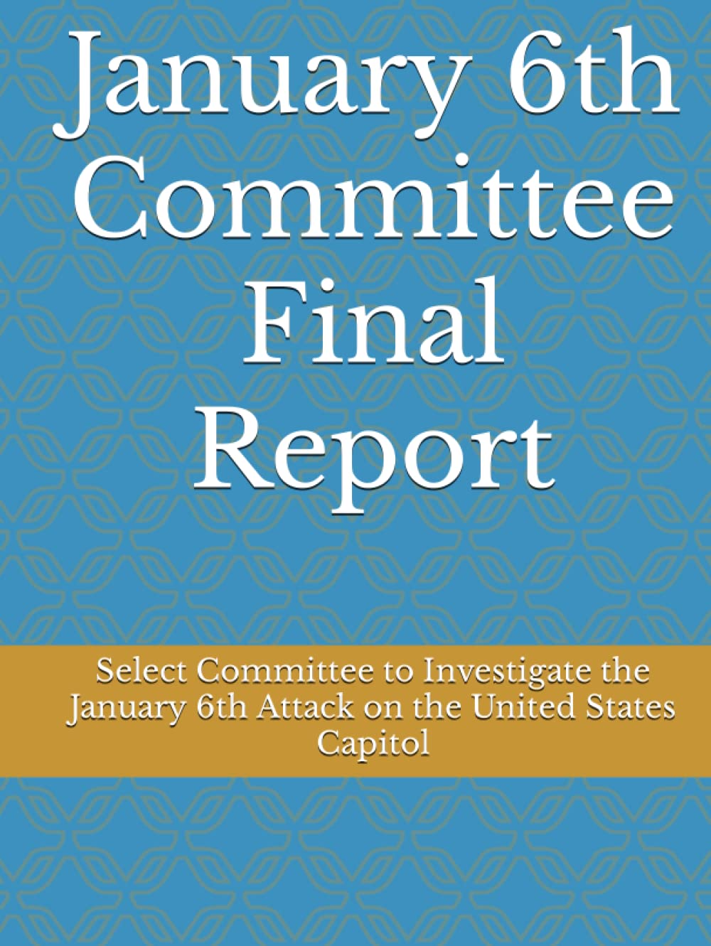 January 6th Committee Final Report: to Investigate the January 6th ...