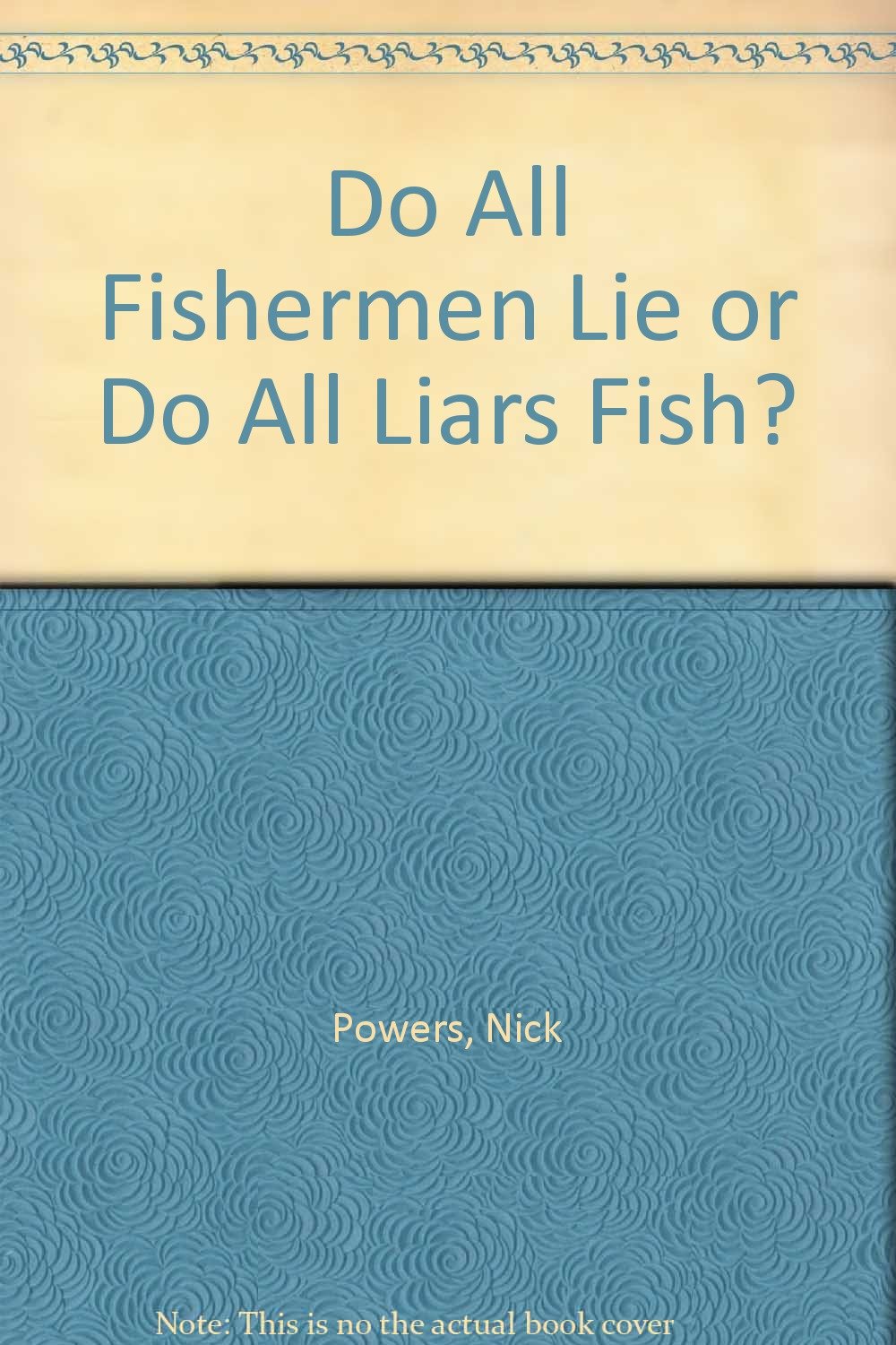 Do All Fishermen Lie or Do All Liars Fish?: Nick Powers: Amazon.com: Books