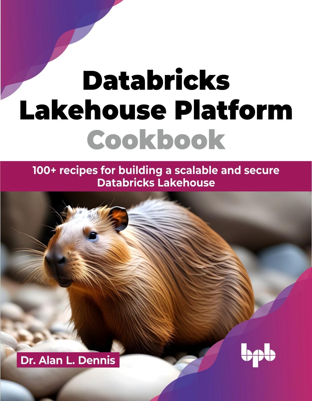 Databricks Lakehouse Platform Cookbook 100 Recipes For Building A Scalable And Secure