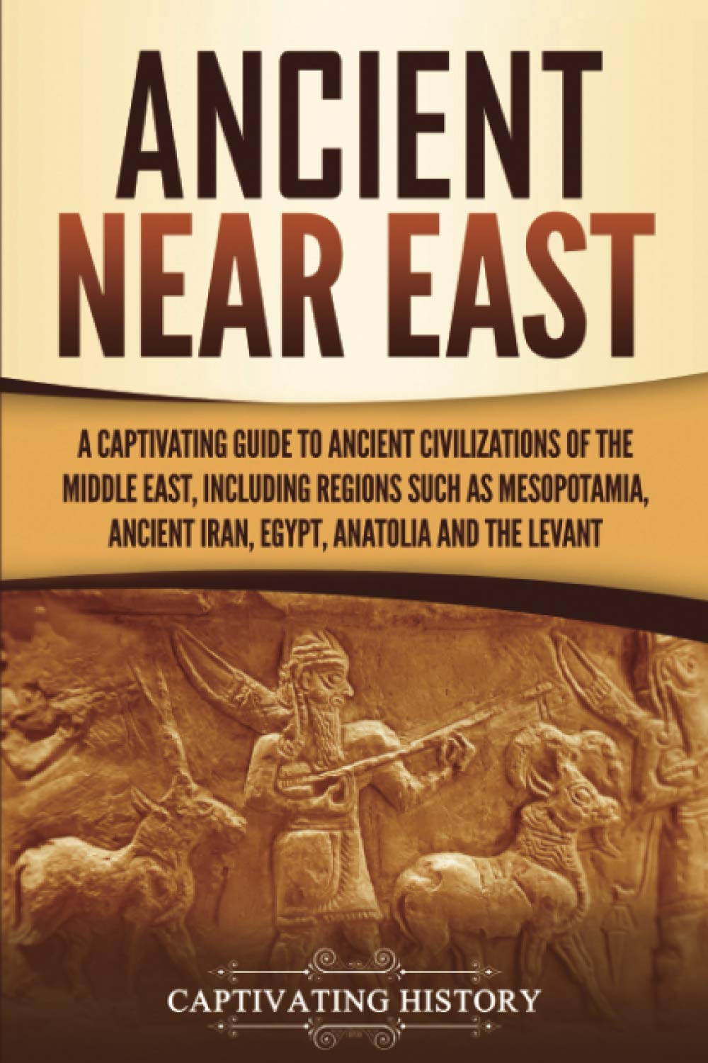 Ancient Near East: A Captivating Guide to Ancient Civilizations of the ...