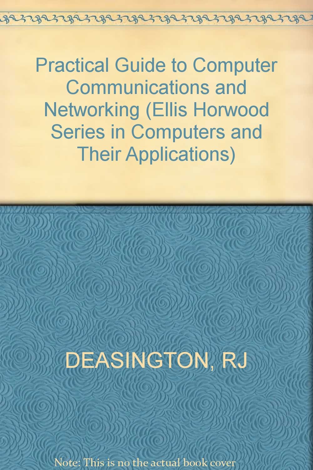 Practical Guide to Computer Communications and Networking (Ellis Horwood Series in Computers and ...