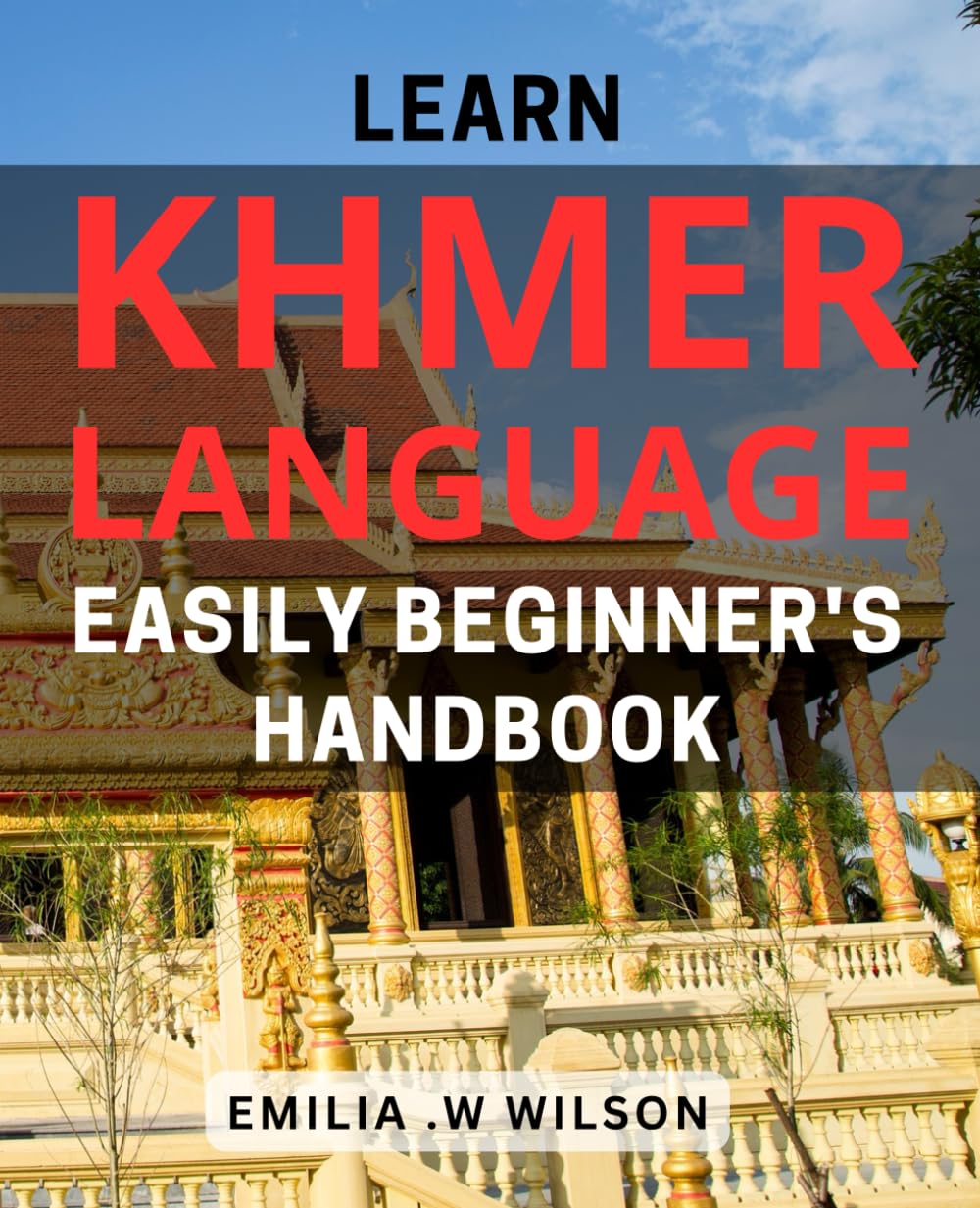 Learn Khmer Language Easily: Beginner's Handbook: Master the Basics of Khmer Language with ...