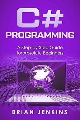 C#: C# Programming.A Step-by-Step Guide for Absolute Beginners: Brian Jenkins: 9781792657801 ...