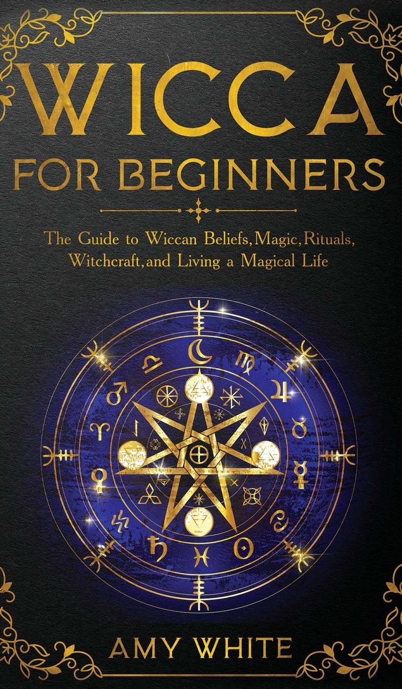 Wicca For Beginners: The Guide to Wiccan Beliefs, Magic, Rituals ...