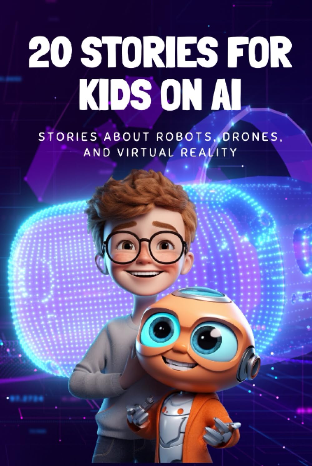 20 Stories For Kids On AI: Stories About Robots, Drones, And Virtual ...