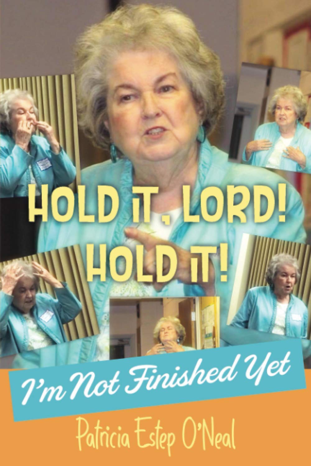HOLD IT, LORD! HOLD IT!: I'm Not Finished Yet: O'Neal, Patricia Estep ...