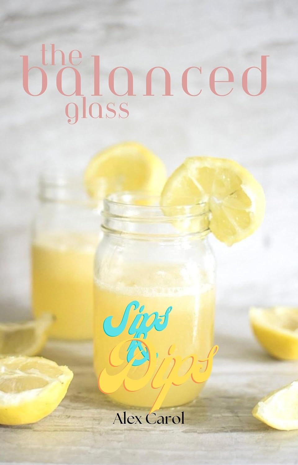 Amazon.com: The Balanced Glass: Sips & Dips eBook : Carol, Alex: Kindle ...