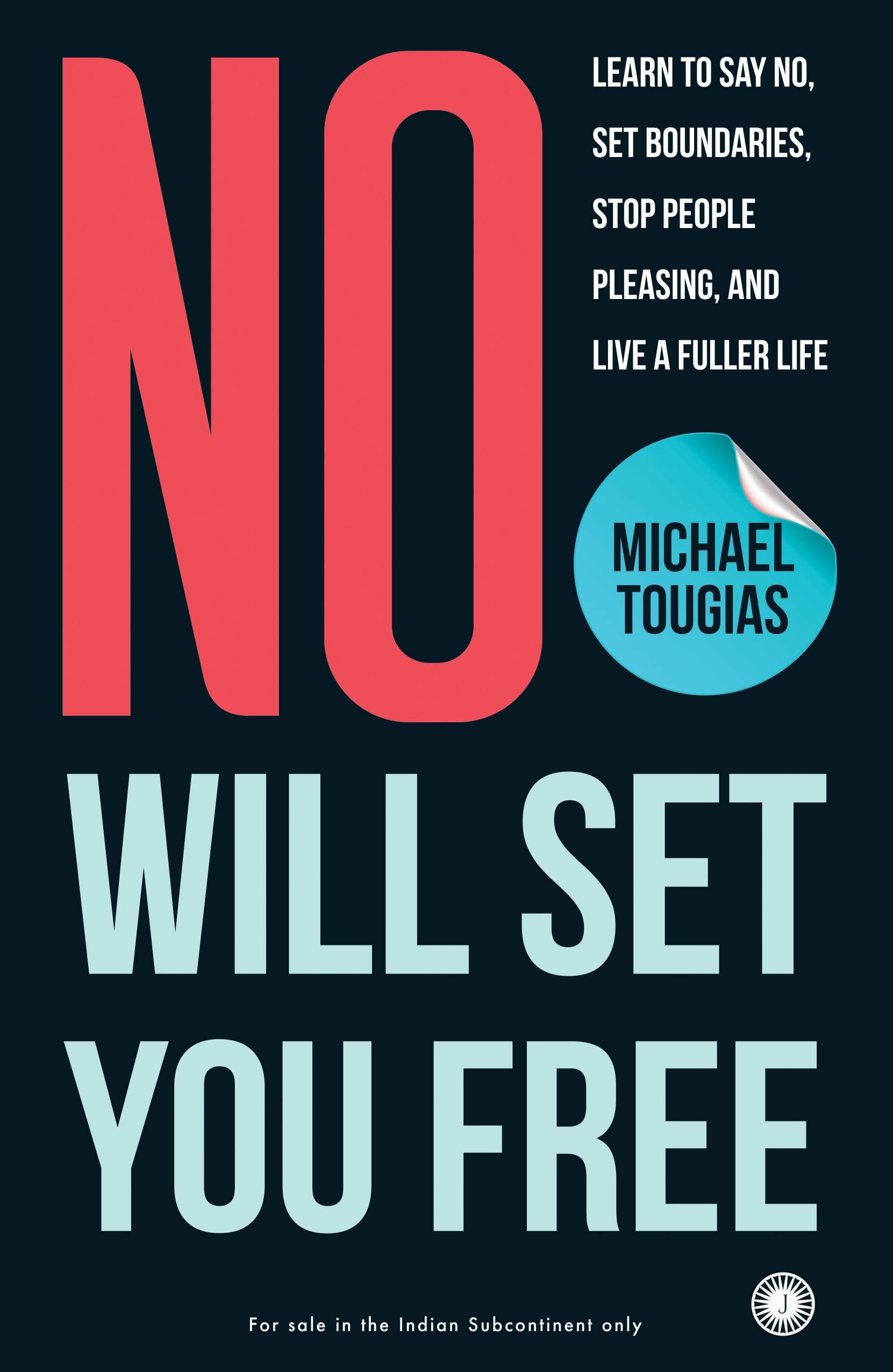 No Will Set You Free: Learn to say no, set boundaries, stop people ...
