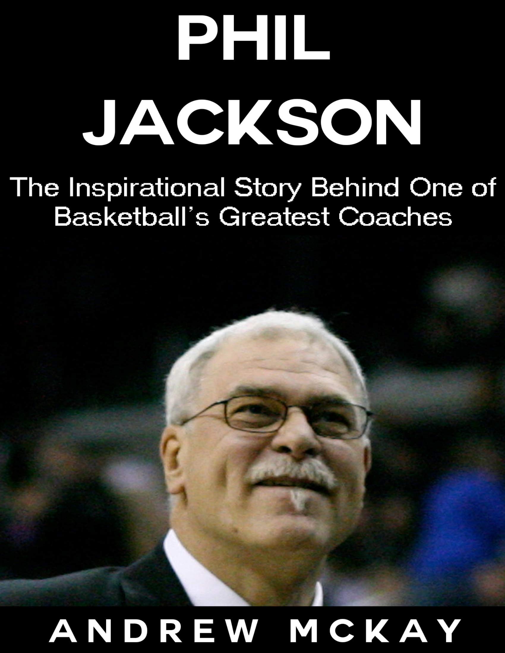 Buy Phil Jackson: The Inspirational Story Behind One of Basketball's ...