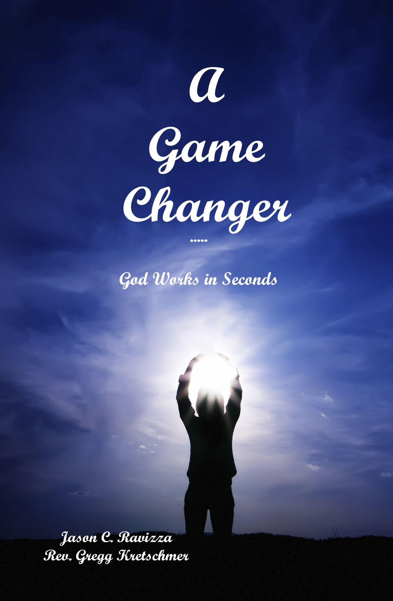 A Game Changer: God Works in Seconds: Jason C. Ravizza, Rev. Gregg ...