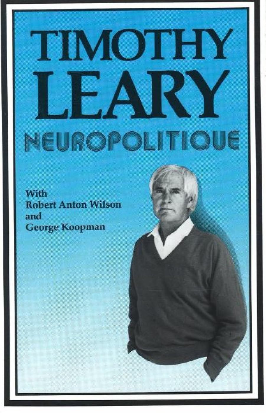 Neuropolitique: Timothy Leary, Robert Anton Wilson, George Koopman ...