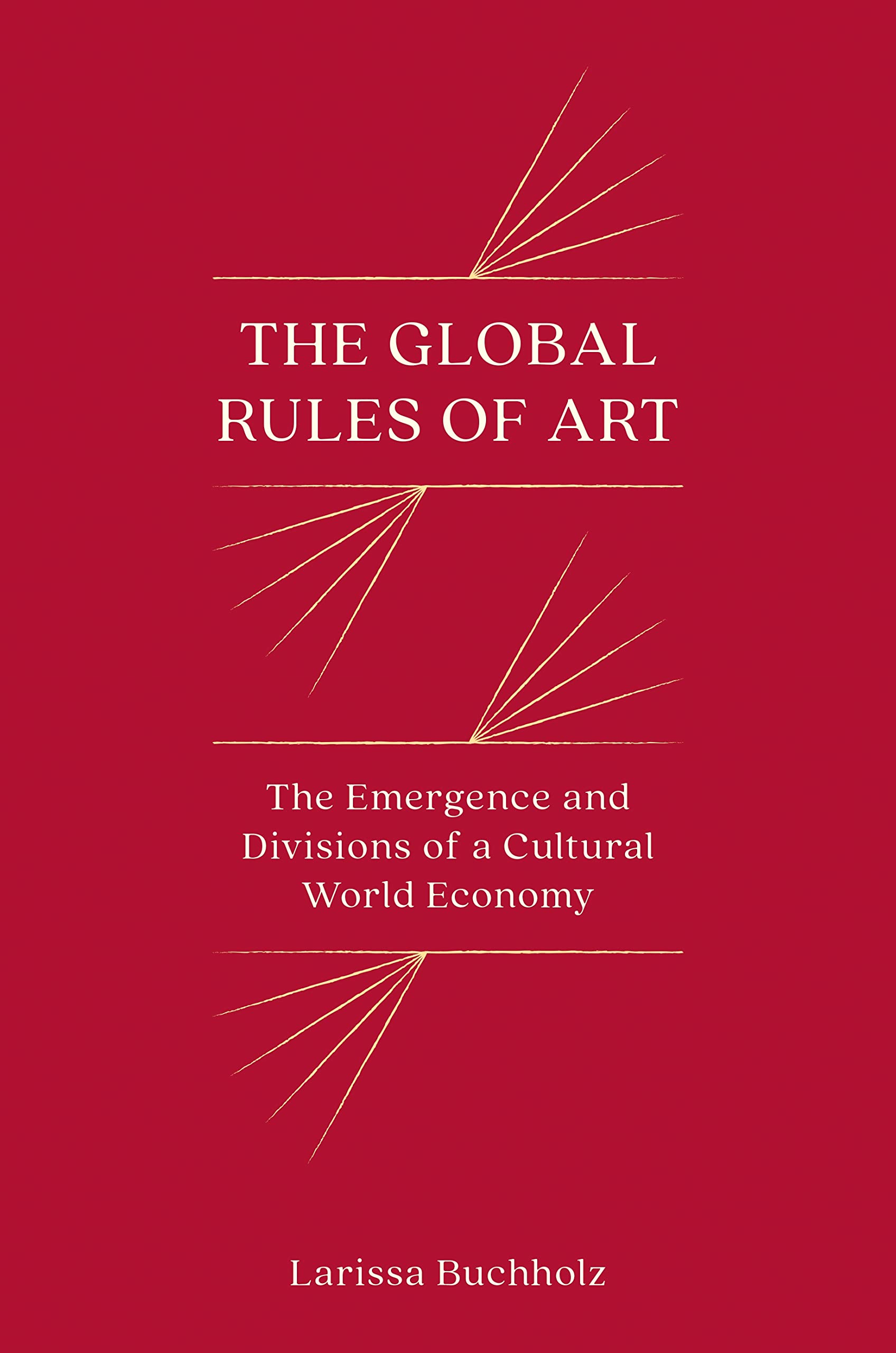 The Global Rules of Art: The Emergence and Divisions of a Cultural ...