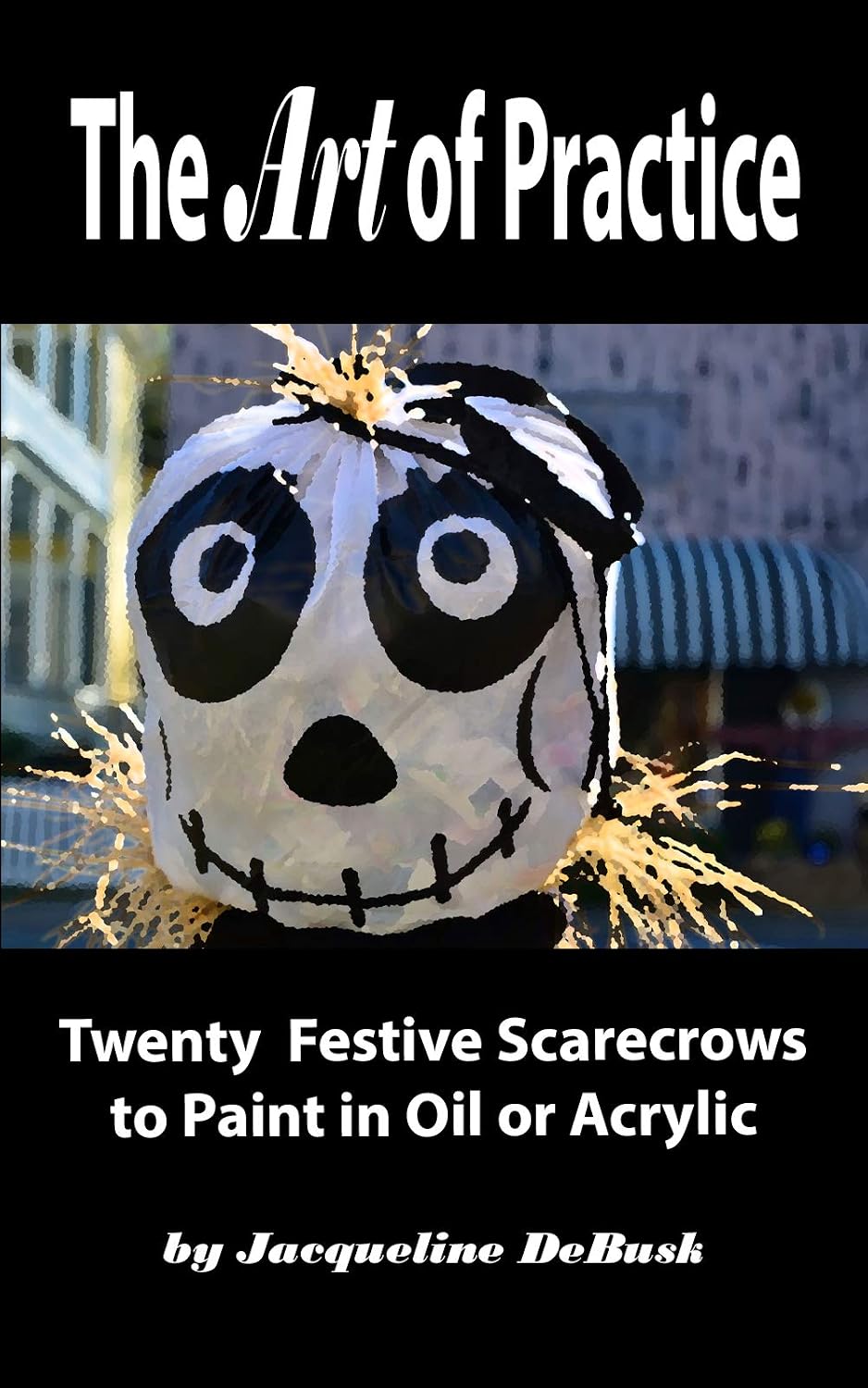 The Art of Practice: Twenty Festive Scarecrows to Paint in Oil or ...