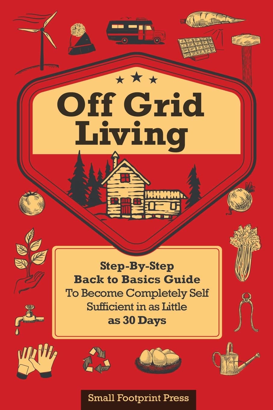 Off Grid Living: Step-By-Step Back to Basics Guide To Become Completely ...