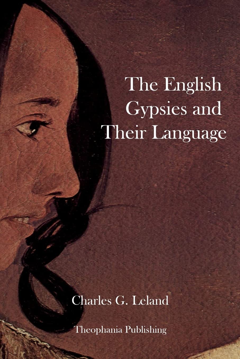 The English Gypsies and Their Language: Leland, Charles G ...