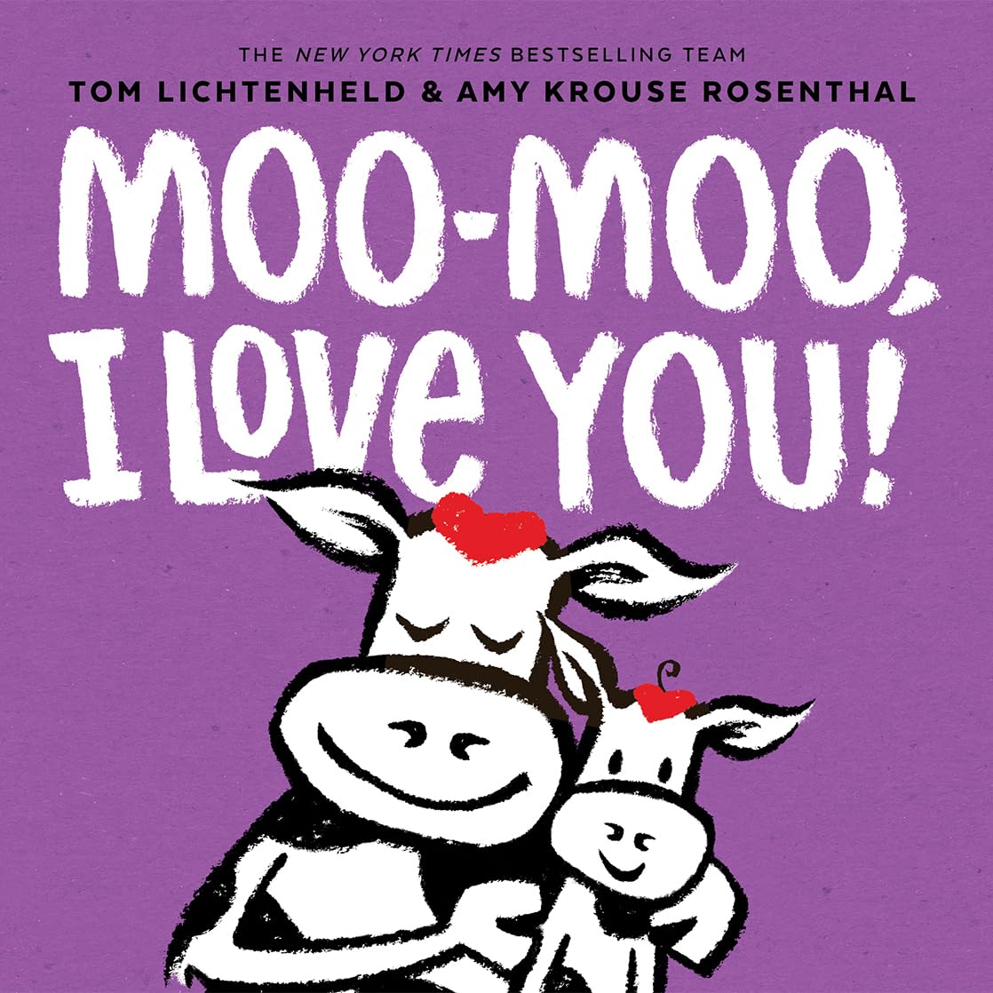 Moo-Moo, I Love You!: A Board Book: Lichtenheld, Tom, Rosenthal, Amy ...