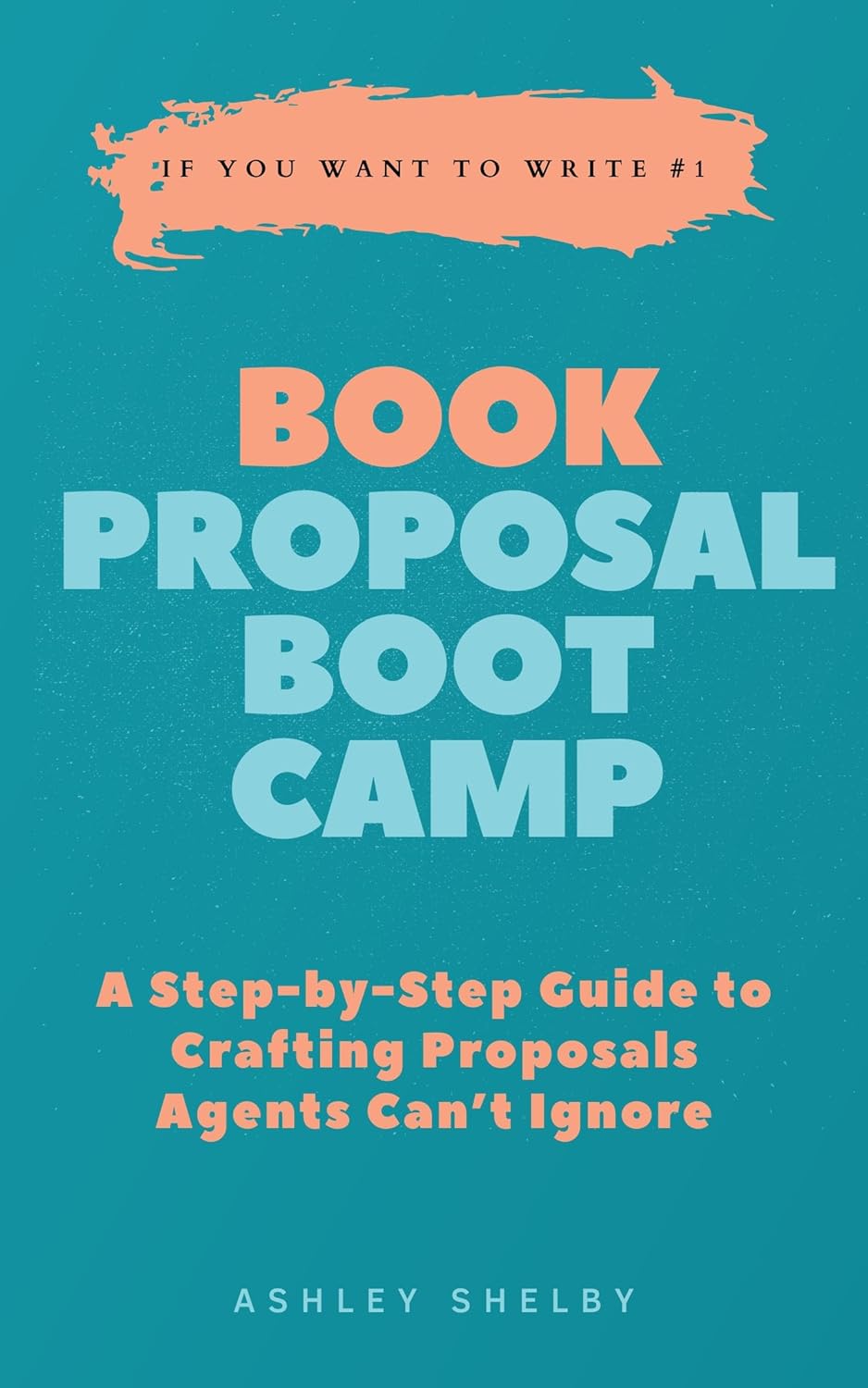 Book Proposal Boot Camp: A Step-by-Step Guide to Crafting Proposals Agents Can't Ignore (If You ...