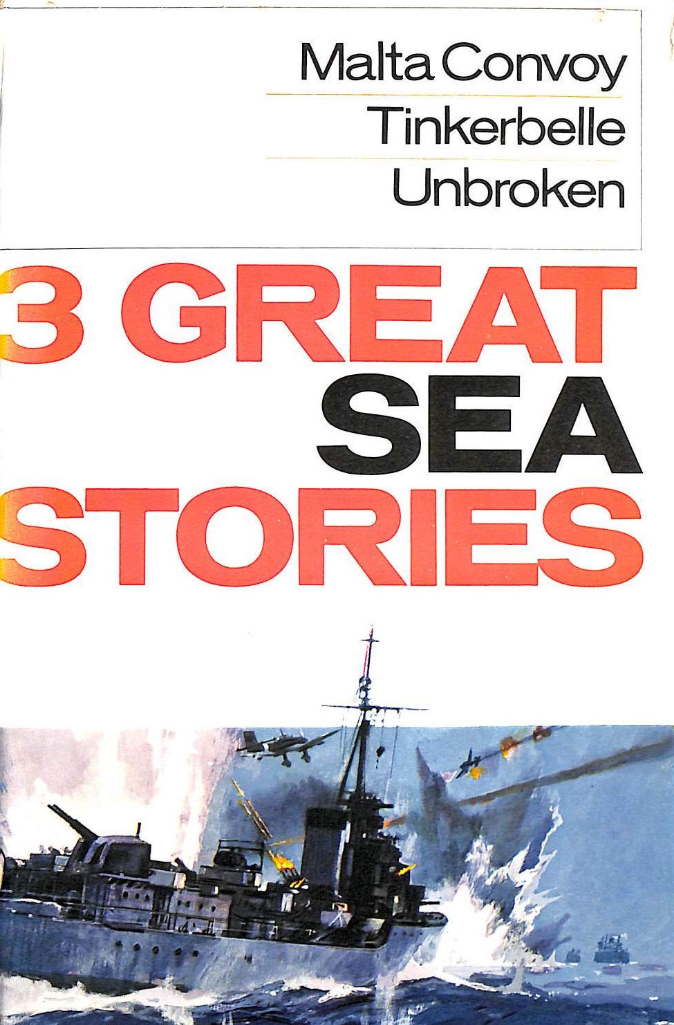 Three Great Sea Stories : Malta Convoy, Tinkerbelle and Unbroken: Peter ...