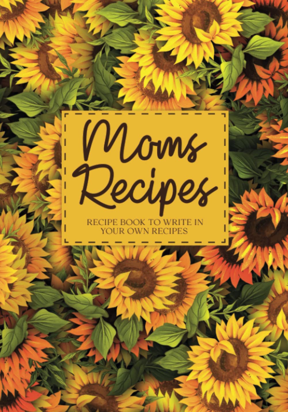 Moms Recipes-Recipe Book to Write In Your Own Recipes: Sunflower Recipe ...