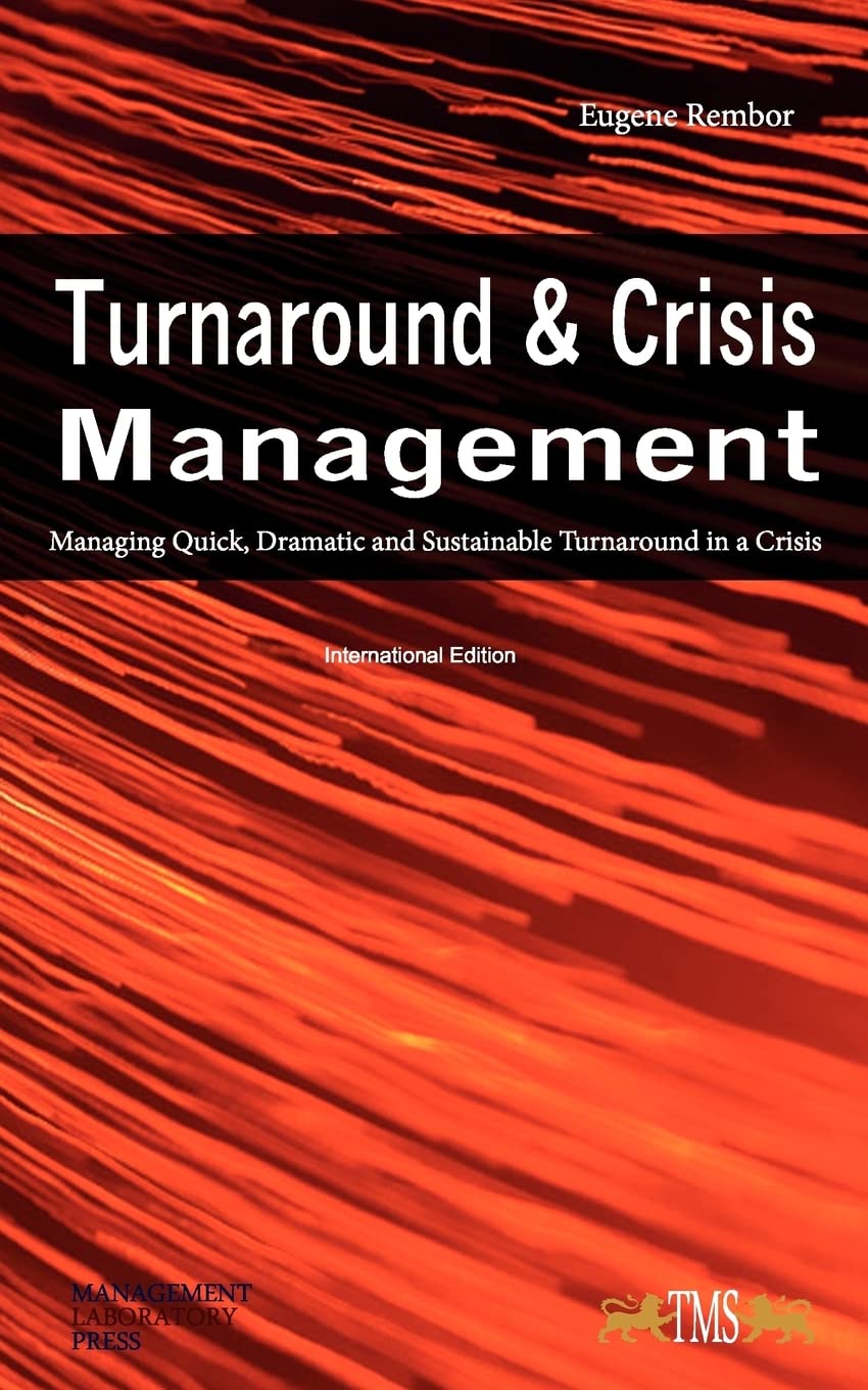 Turnaround and Crisis Management: Managing Quick, Dramatic and ...