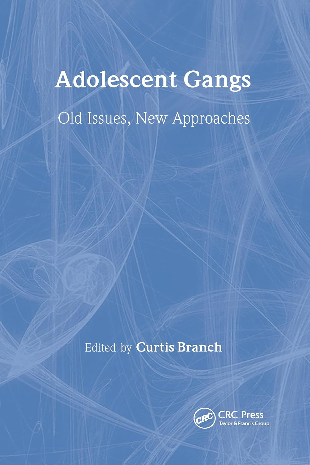 Adolescent Gangs: Old Issues, New Approaches: Branch, Curtis ...