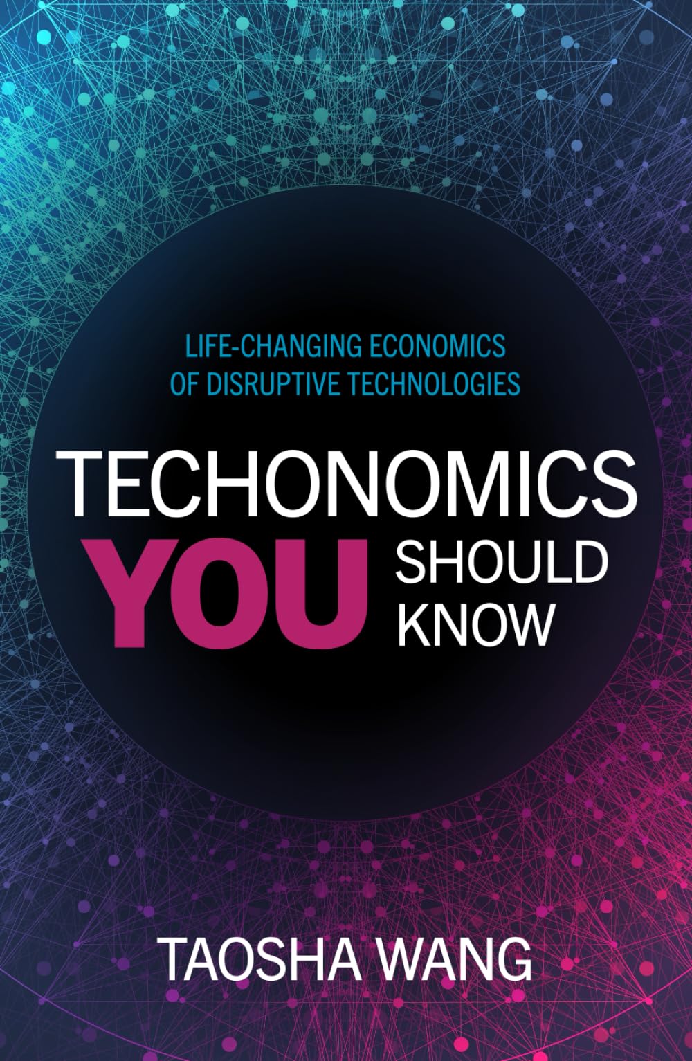 Techonomics You Should Know: Life-Changing Economics of Disruptive Technologies: Wang, Taosha ...