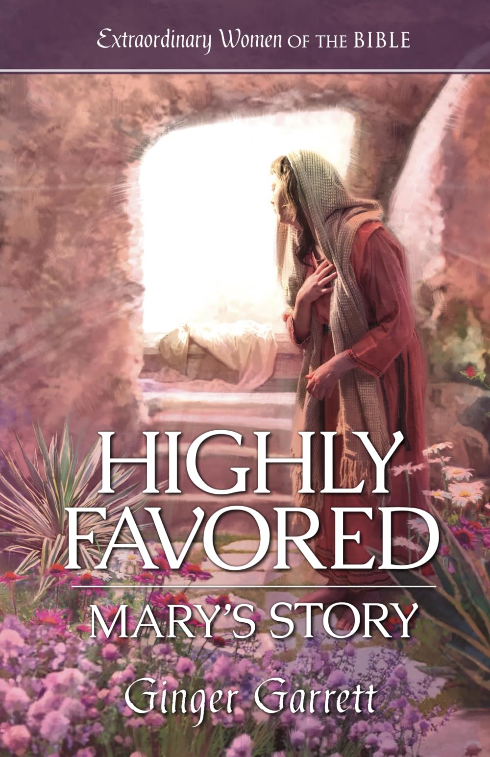 Highly Favored Mary's Story (Extraordinary Women of the Bible): Garrett ...