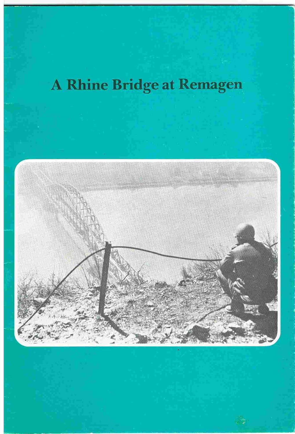 A Rhine Bridge at Remagen (The Last Offensive US Army in World War 2 ...