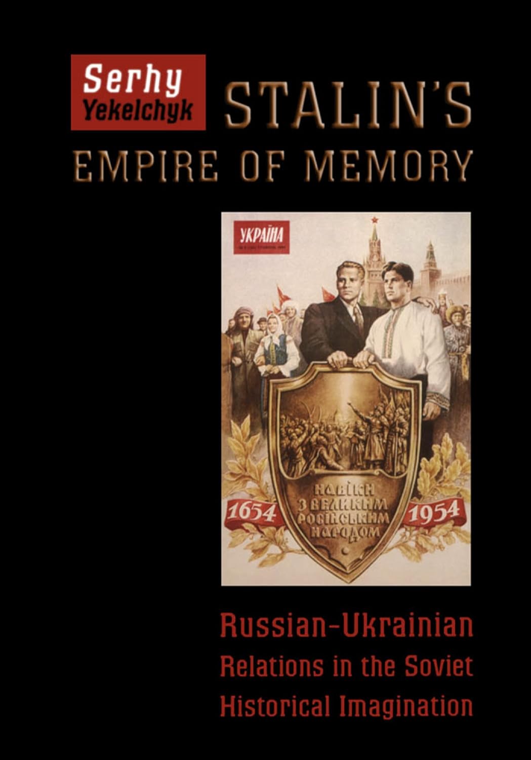 Stalin's Empire of Memory: Russian-Ukrainian Relations in the Soviet ...