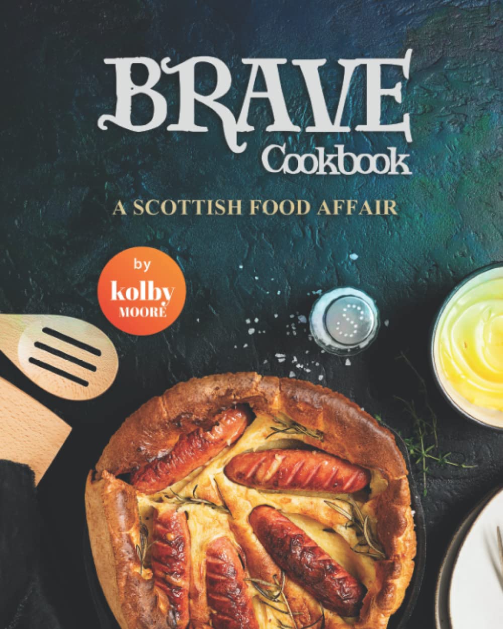 Brave Cookbook: A Scottish Food Affair: Moore, Kolby: 9798837639371 ...