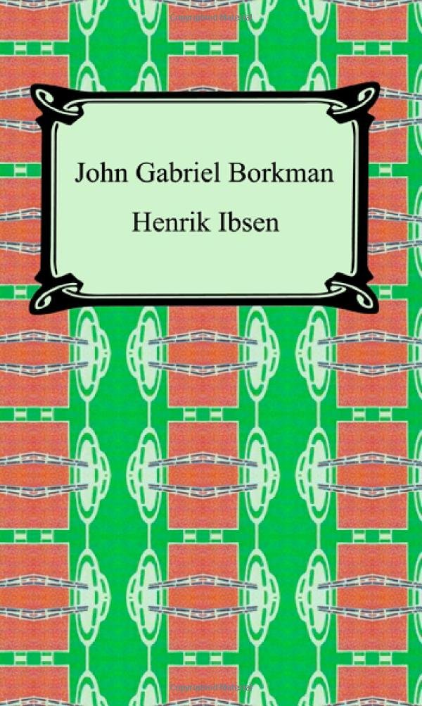 John Gabriel Borkman: Ibsen, Henrik, Archer, William: 9781420930771 ...