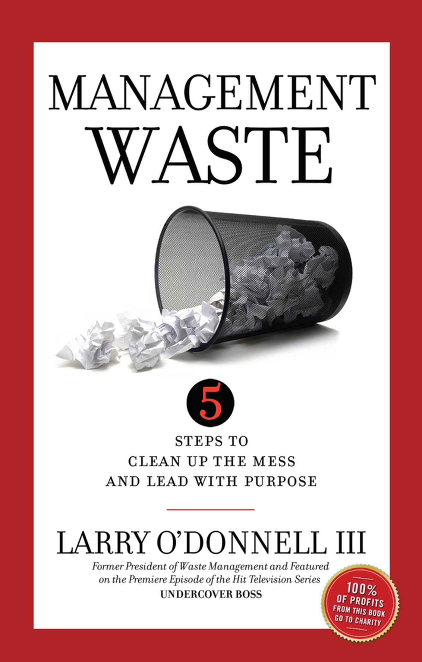 Management Waste: 5 Steps to Clean Up the Mess and Lead with Purpose: O ...