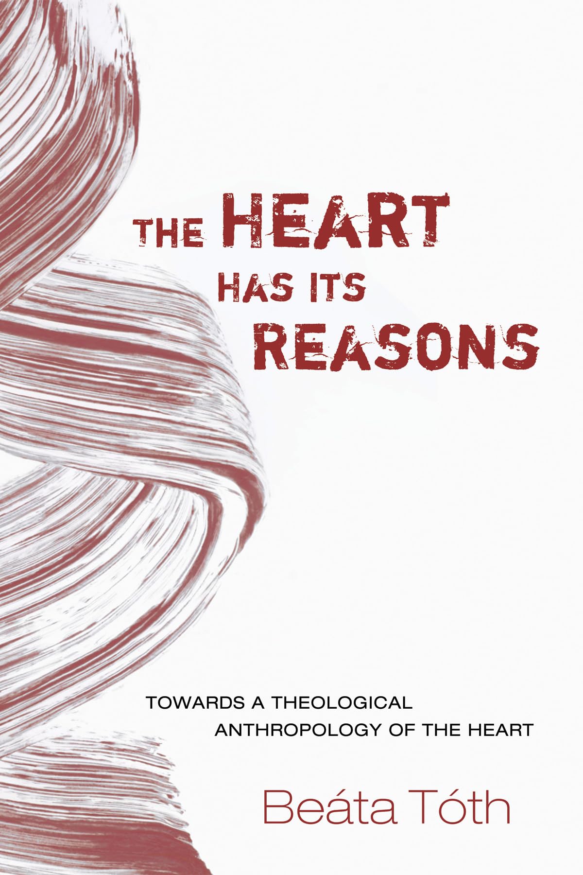 The Heart Has Its Reasons: Towards a Theological Anthropology of the ...