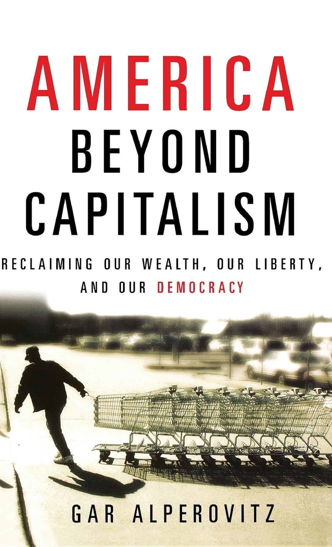 America Beyond Capitalism: Reclaiming our Wealth, Our Liberty, and Our ...