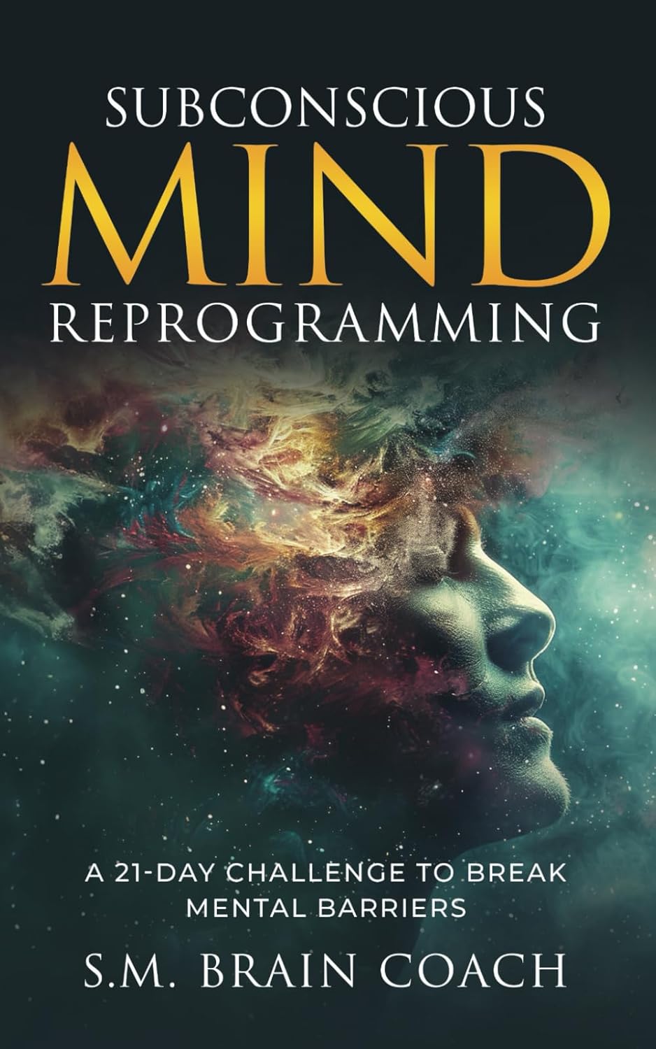 Subconscious Mind Reprogramming: A 21-day Challenge and Step-by-Step Guide to Break Mental ...