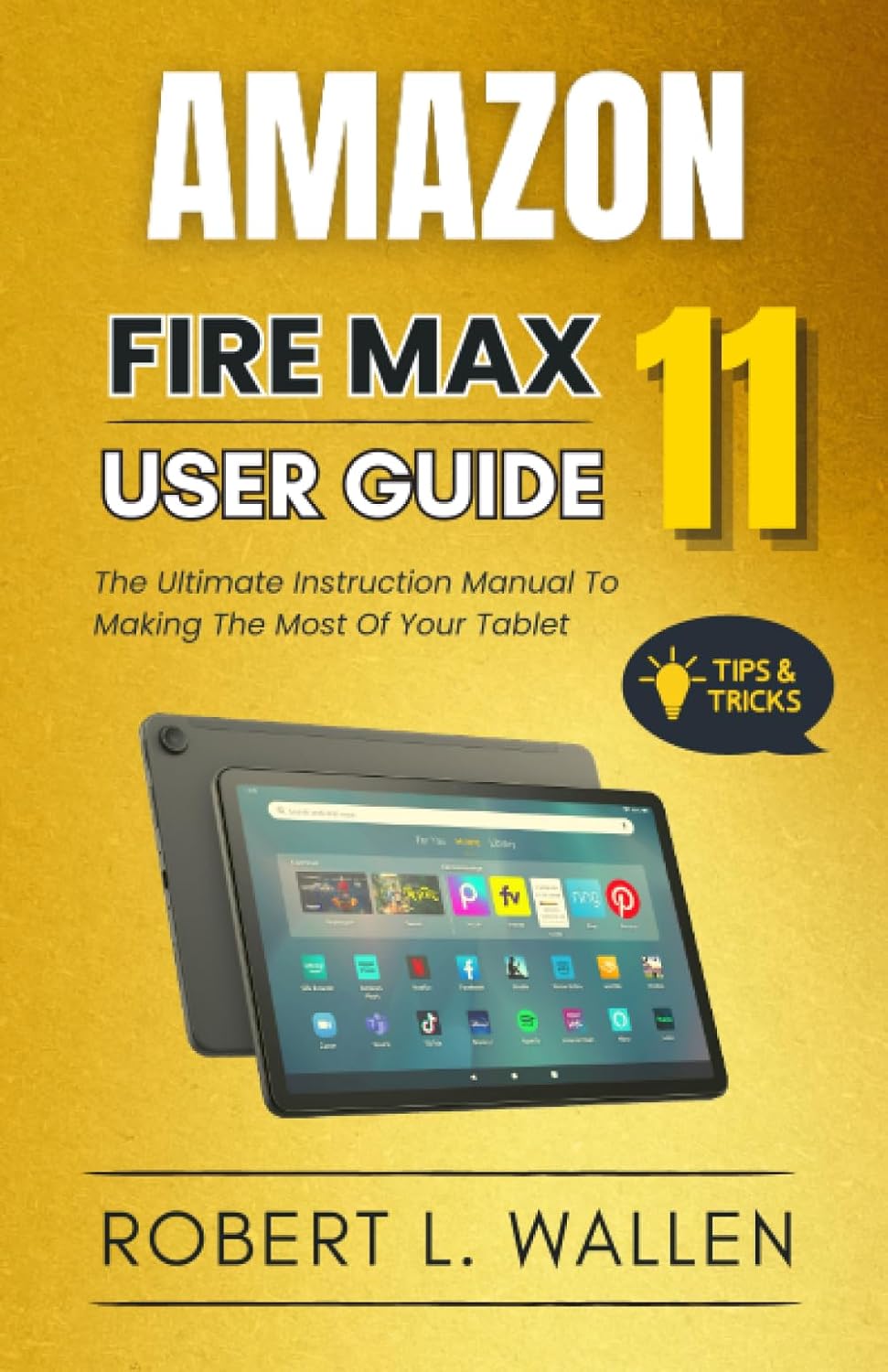 Amazon Fire Max 11 User Guide: The Ultimate Instruction Manual To Making The Most Of Your Tablet ...