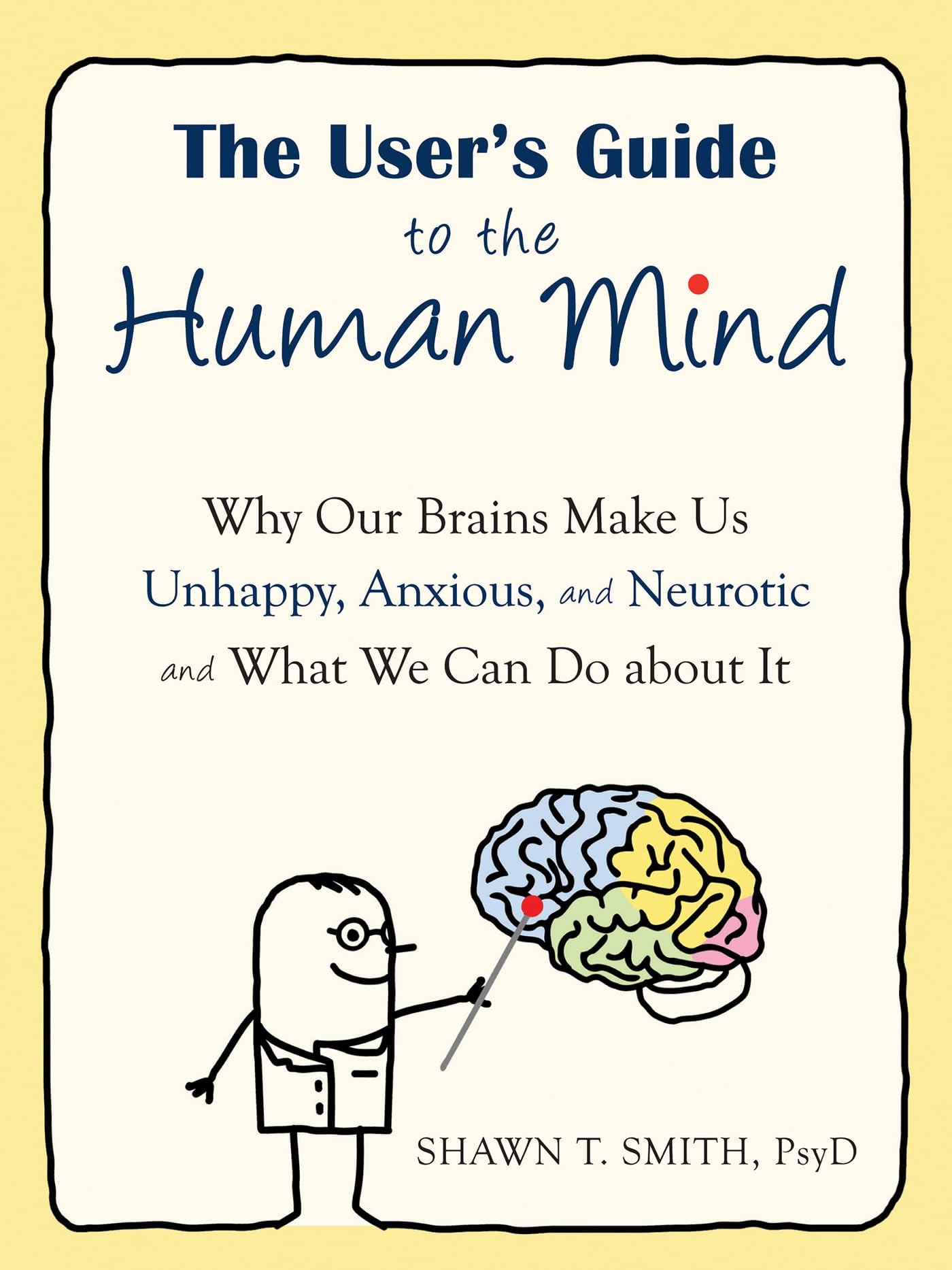 The User's Guide to the Human Mind: Why Our Brains Make Us Unhappy ...