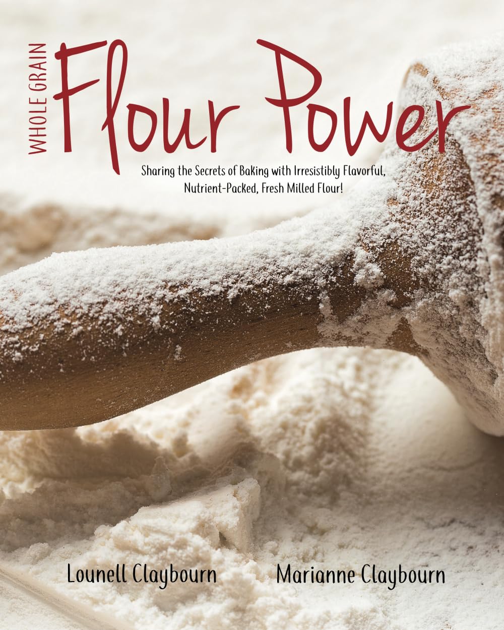 Whole Grain Flour Power: Sharing the Secrets of Baking with ...