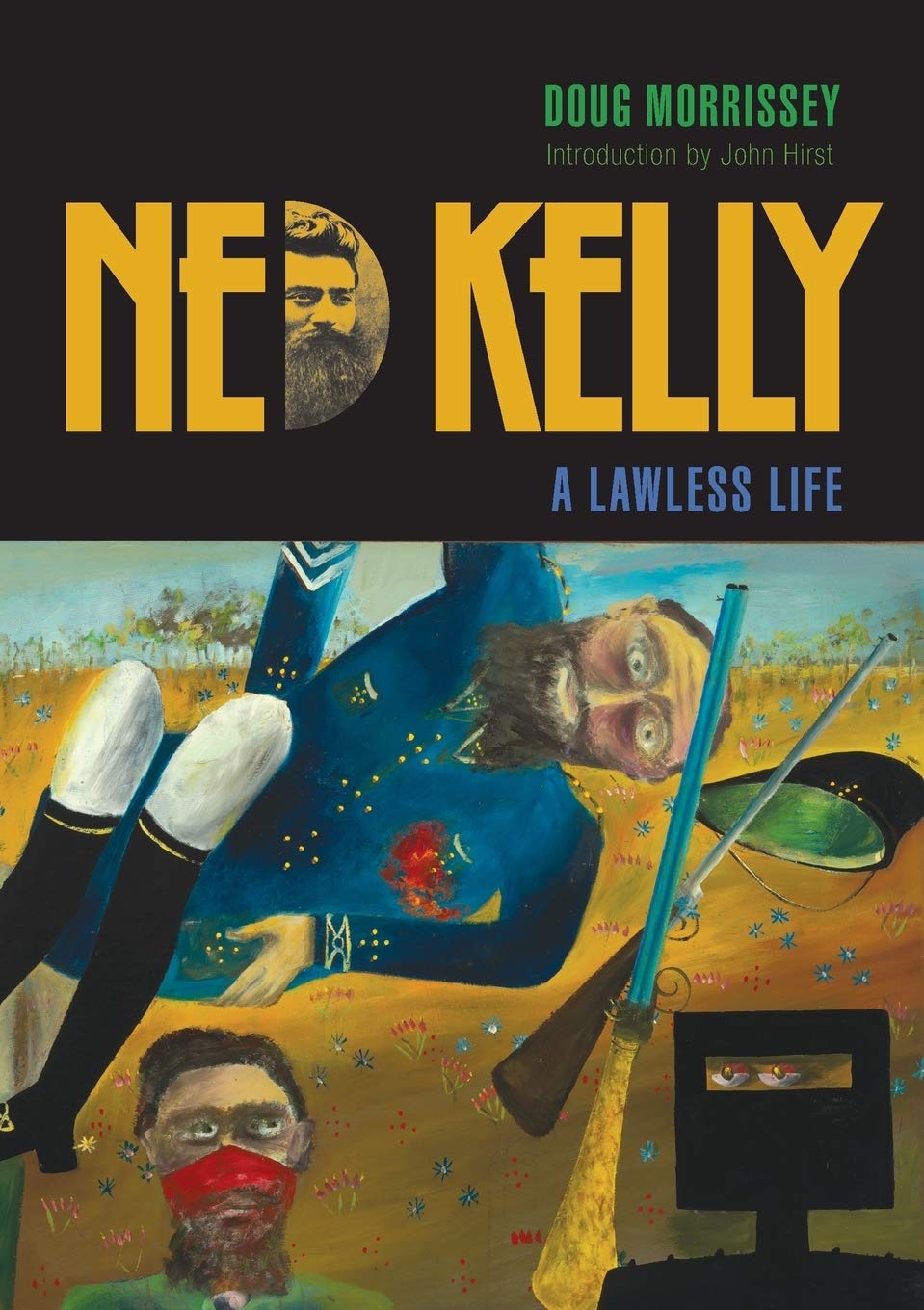 Ned Kelly: A Lawless Life: Morrissey, Doug, Hirst, Reader in History ...