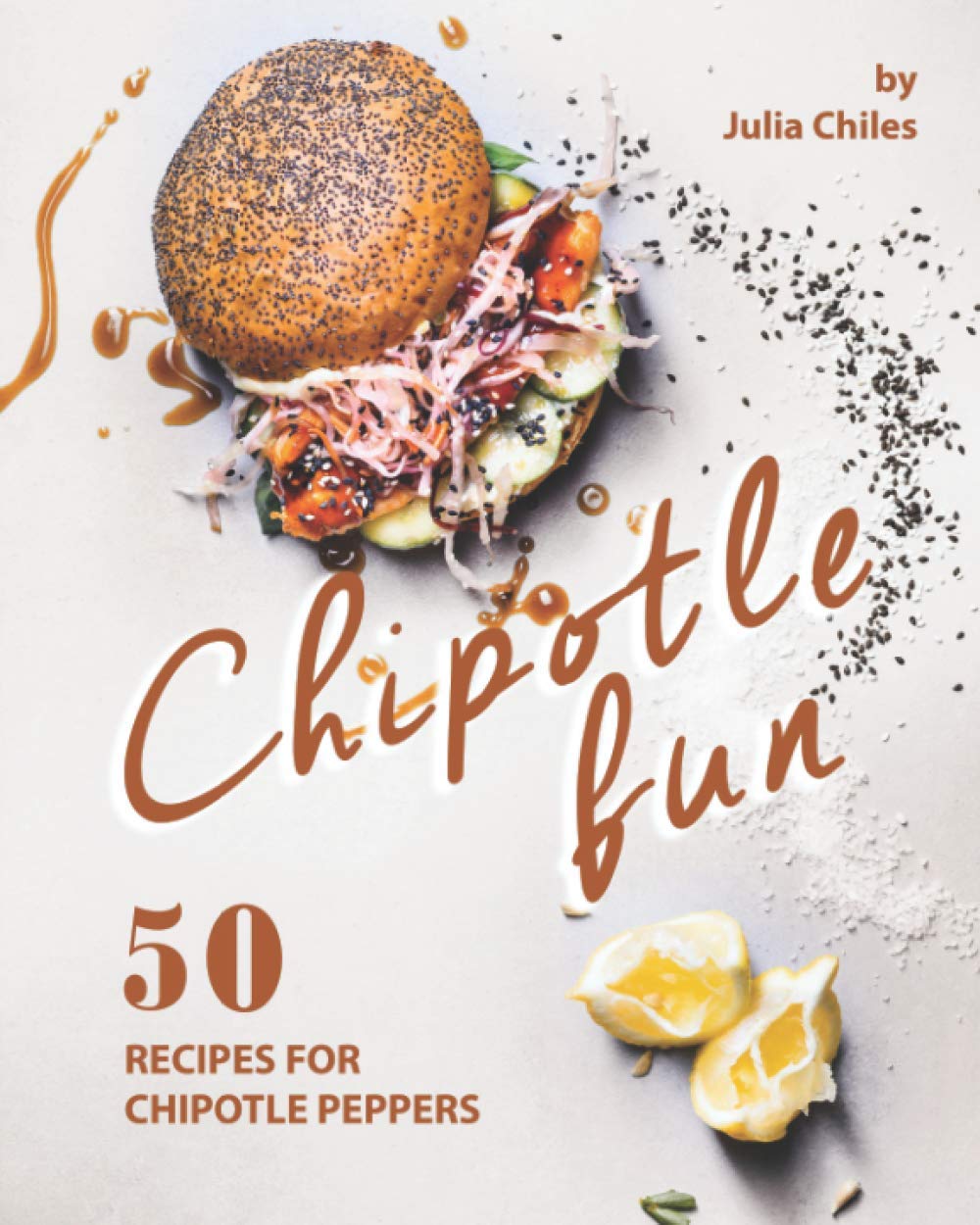 Chipotle Fun: 50 Recipes for Chipotle Peppers: Chiles, Julia ...