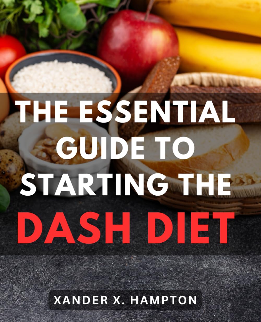 The Essential Guide to Starting the Dash Diet: The Complete Beginner's ...
