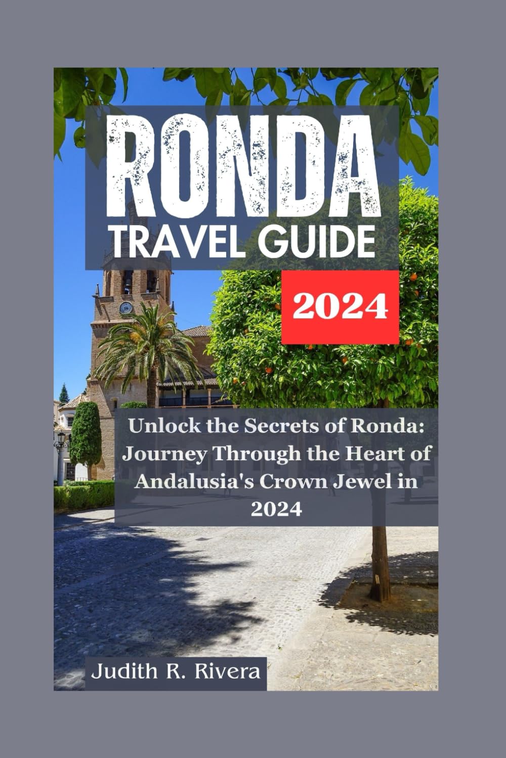 RONDA TRAVEL GUIDE 2024: Unlock the Secrets of Ronda: Journey Through ...