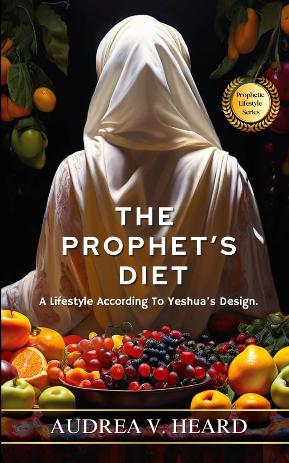 The Prophet's Diet: A Lifestyle According To Yeshua's Design: Heard ...