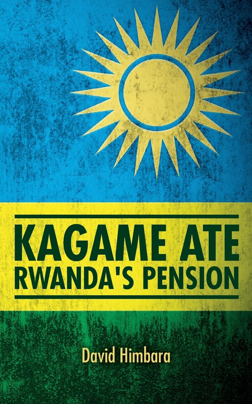 Amazon.com: Kagame Ate Rwanda's Pension: 9781979834568: Himbara, David ...