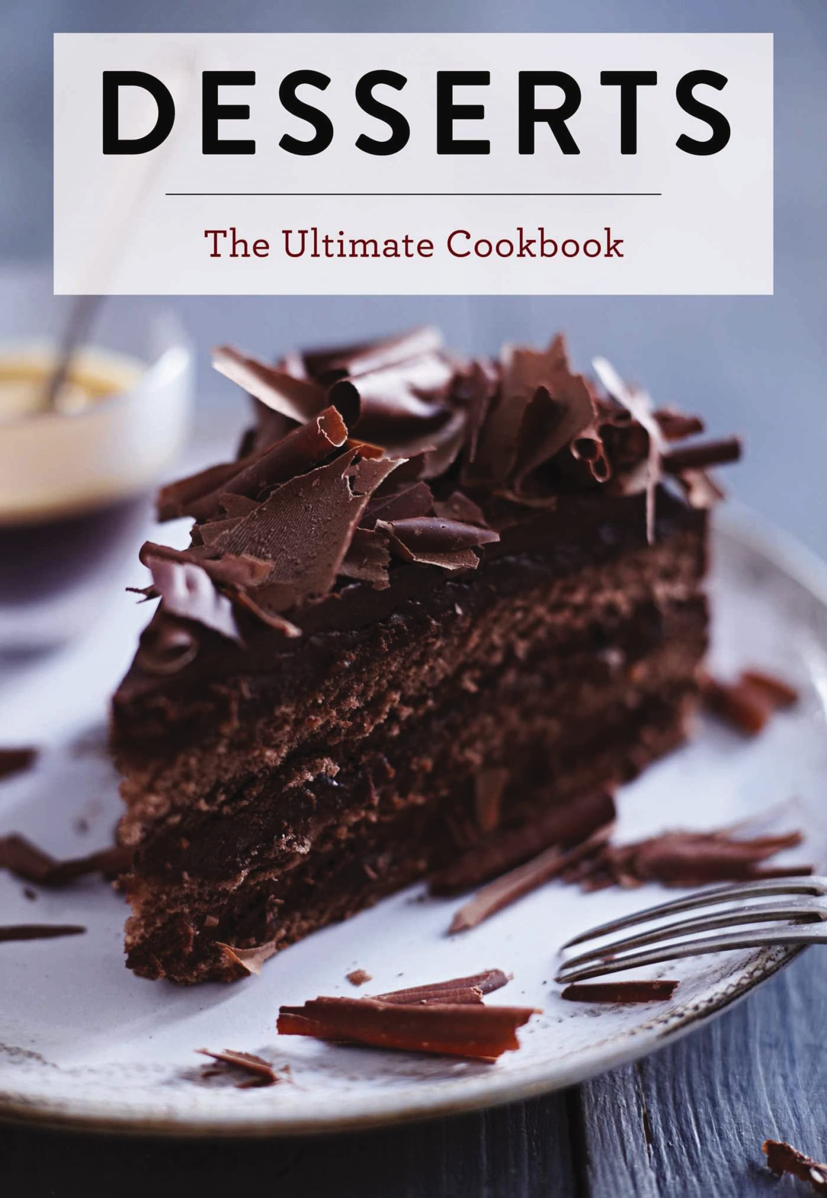 Desserts: The Ultimate Cookbook (A Global History of Sweet Treats ...