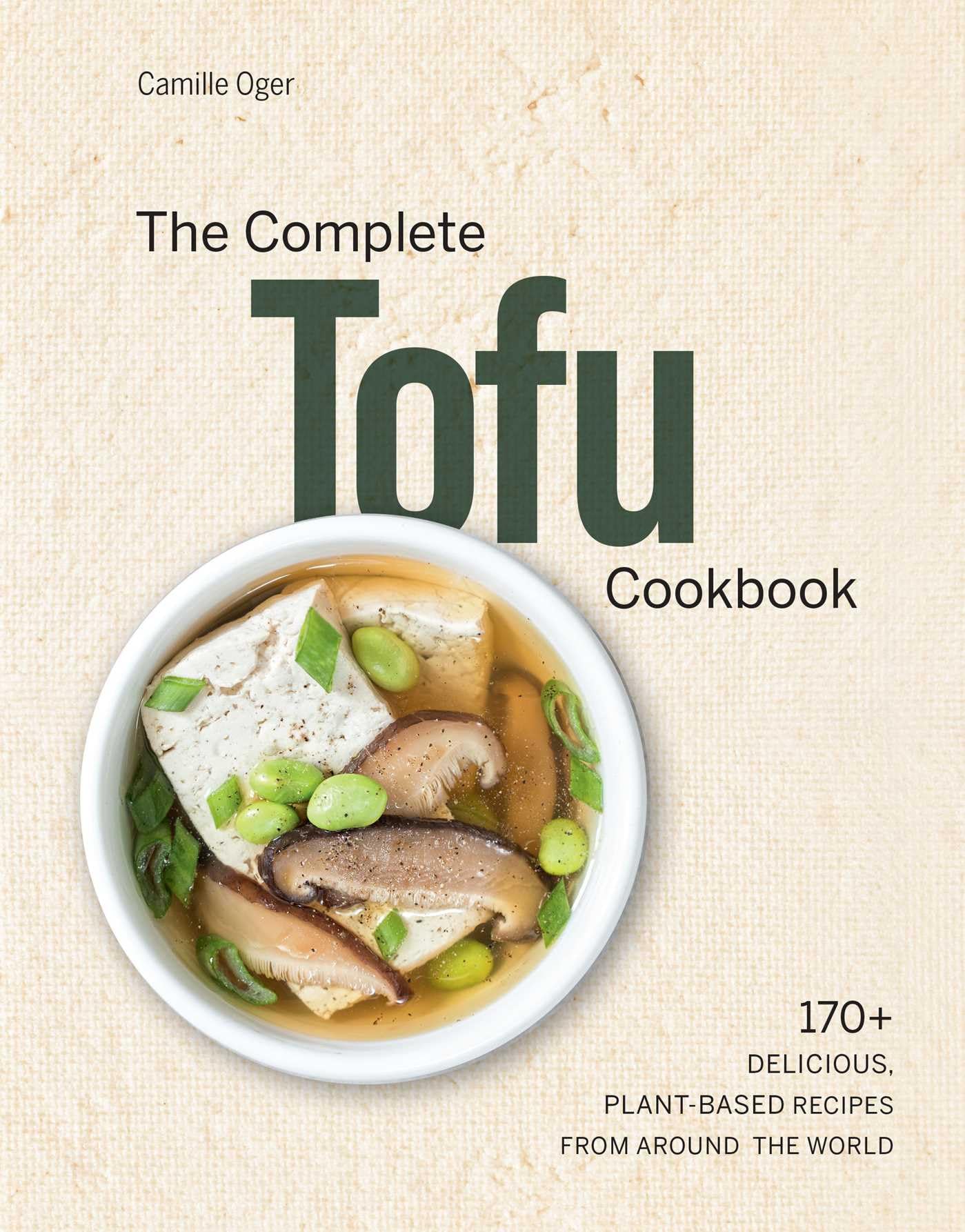 The Complete Tofu Cookbook: 170+ Delicious, Plant-based Recipes from ...